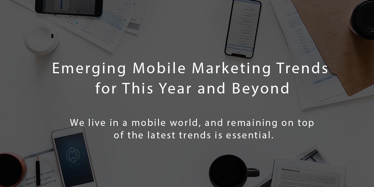 Emerging Mobile Marketing Trends for This Year and Beyond - Agiliron Blog