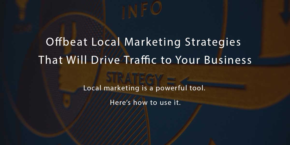 Offbeat Local Marketing Strategies That Will Drive Traffic to Your ...