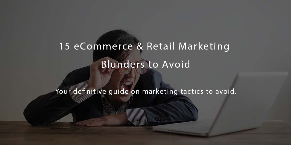 15 eCommerce & Retail Marketing Blunders to Avoid - Agiliron Blog