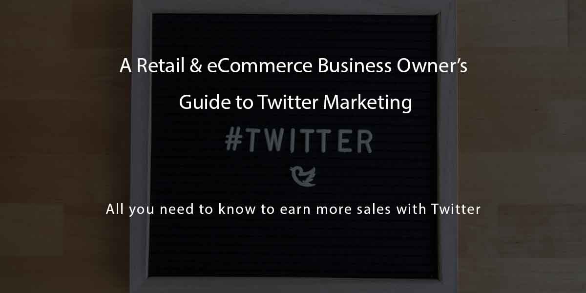 A Retail & eCommerce Business Owner’s Guide to Twitter Marketing ...