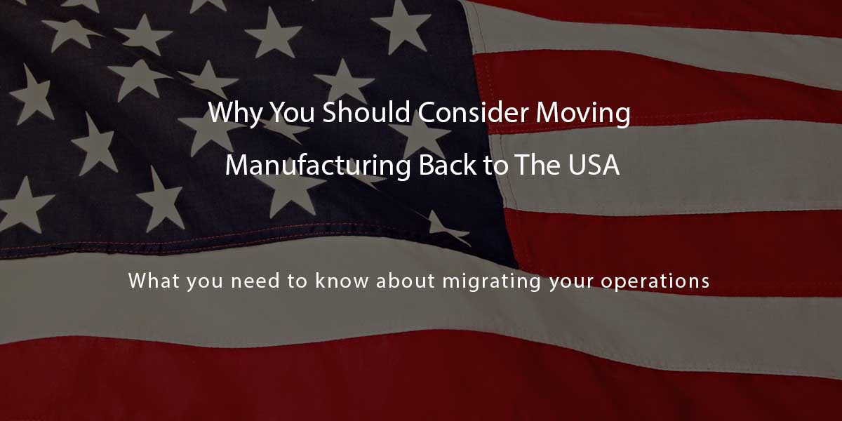 Why You Should Consider Moving Manufacturing Back to The USA - Agiliron ...