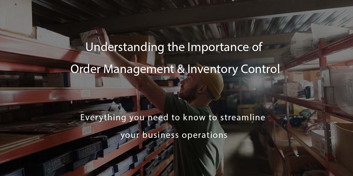 Understanding the Importance of Order Management & Inventory Control ...