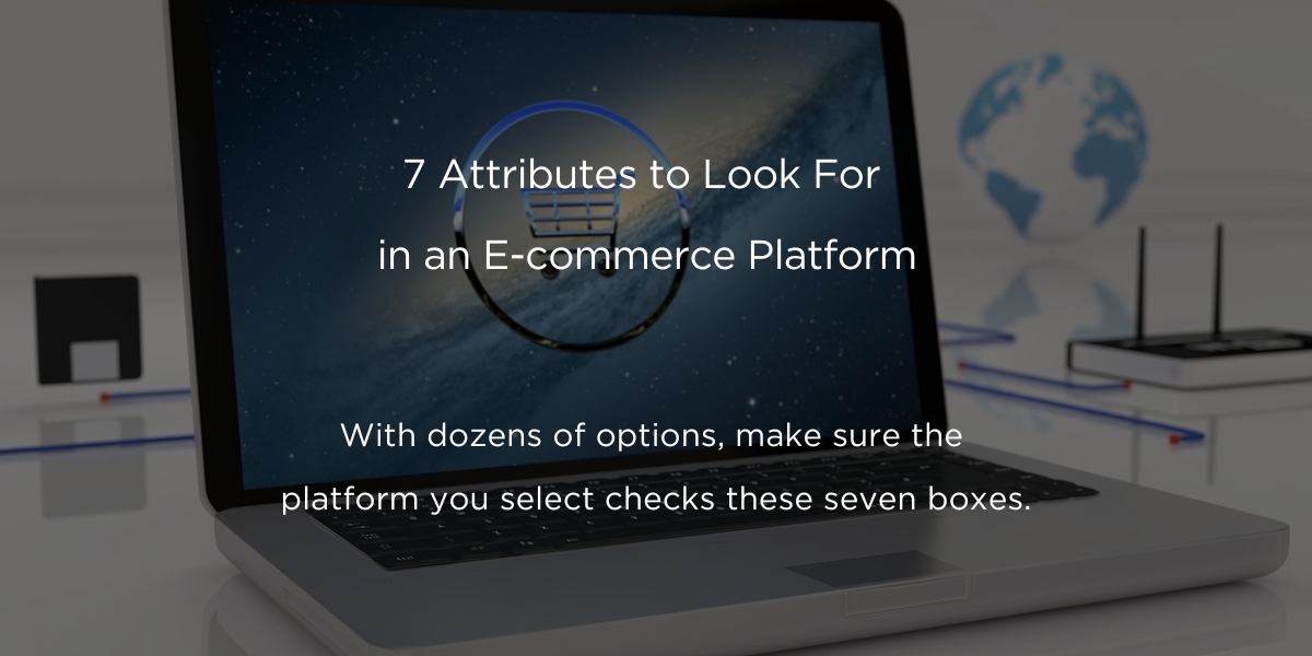 7 Attributes to Look For in an E-commerce Platform - Agiliron Blog