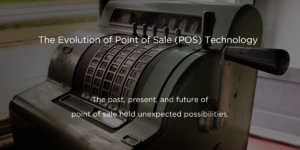 The Evolution of Point of Sale (POS) Technology - Agiliron Blog