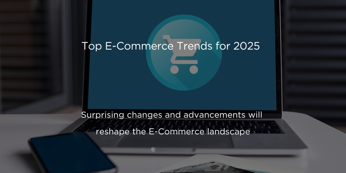 The Top E-Commerce Trends for 2025 - Agiliron Blog